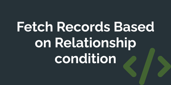 Fetch Records Based on Relationship condition - Coderflex Fetch Records Based on Relationship condition - Coderflex